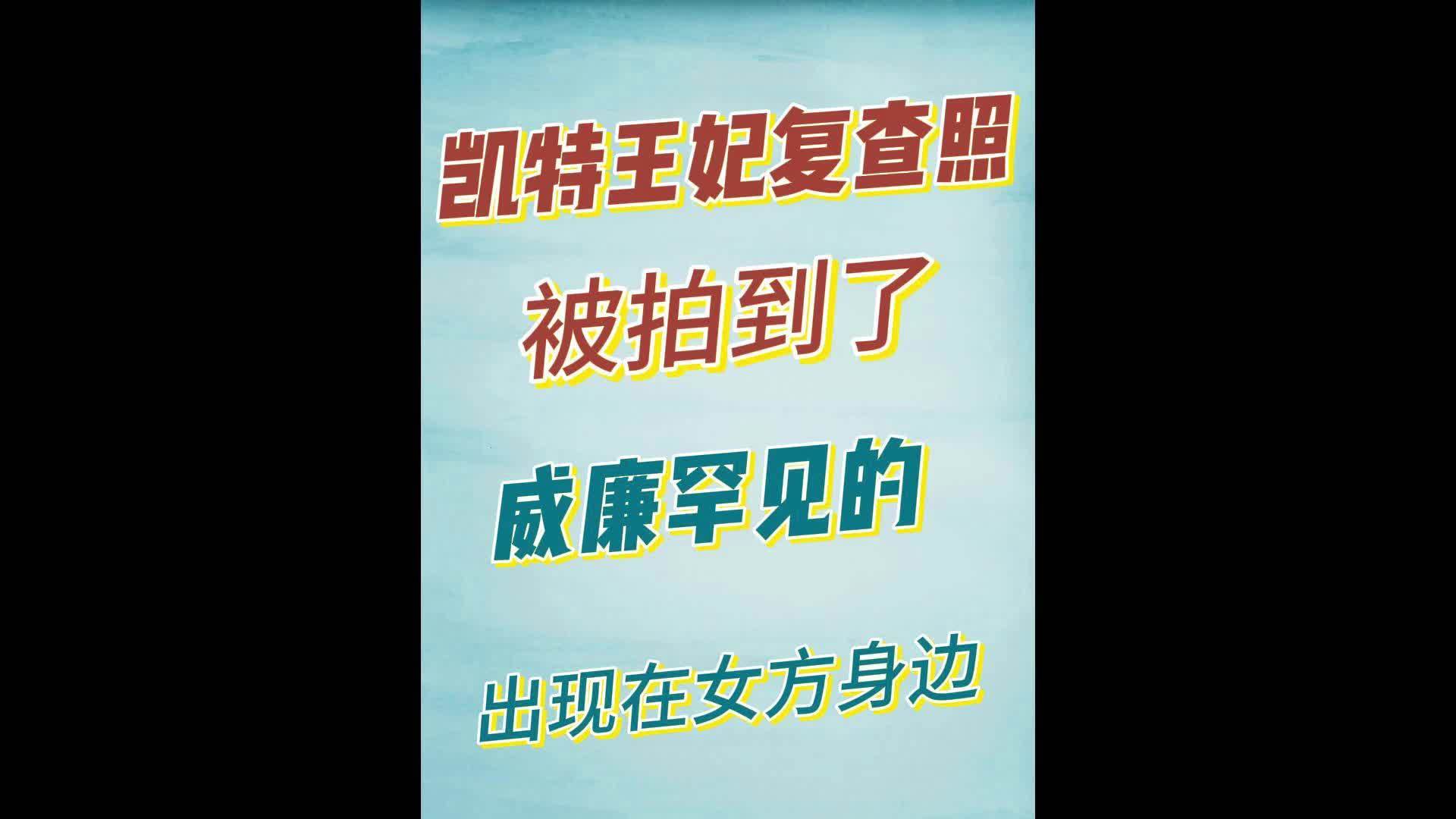 凯特去医院复查被媒体拍到了!威廉罕见的出现在王妃身边