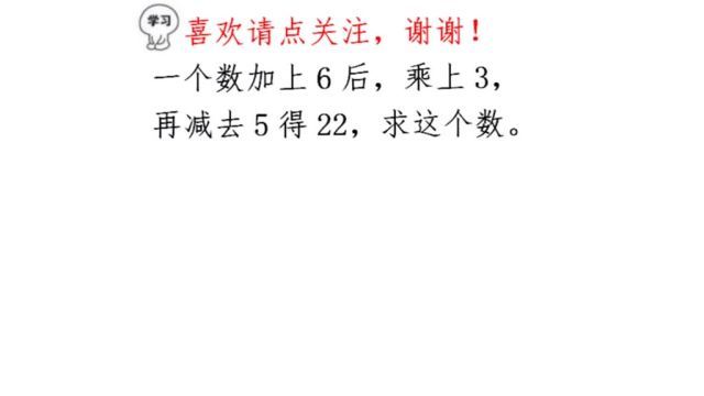 三年级奥数还原问题,一个数加上6乘上3,再减去5得22,求
