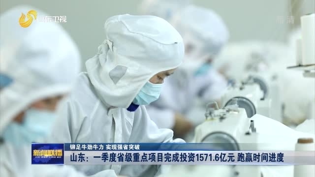 【铆足牛劲牛力 实现强省突破】山东:一季度省级重点项目完成投资...