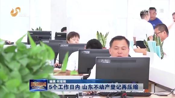 好消息!山东不动产登记时间压缩,一般业务5个工作日内完成办结