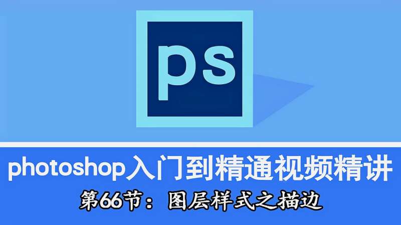 Photoshop自学,入门到精通视频精讲第66节:描边样式