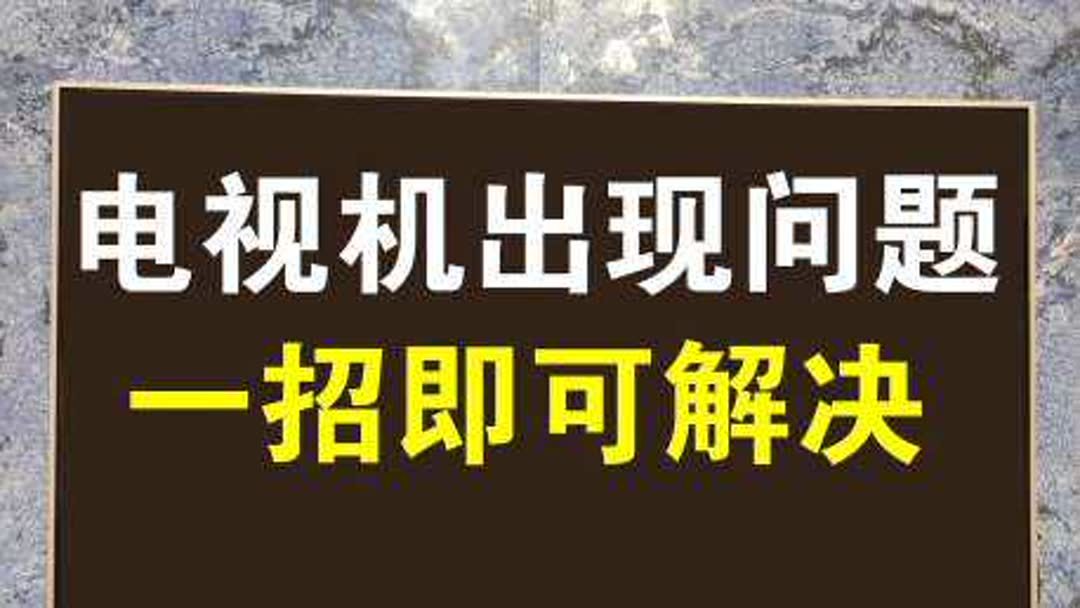 电视机出现问题怎么办?一招即可解决问题,简单实用,值得收藏!