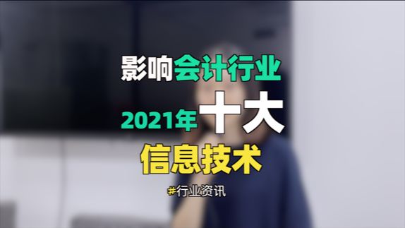 2021,影响中国会计从业人员的十大信息技术!都挺熟的了吧～