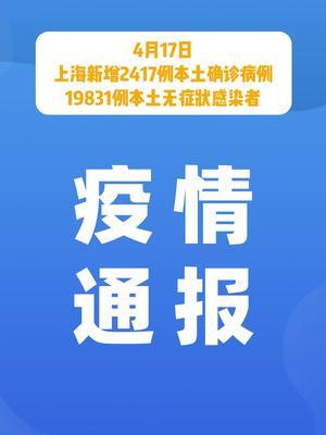 4月17日,上海新增2417例本土确诊病例和19831例本土无症状感染者