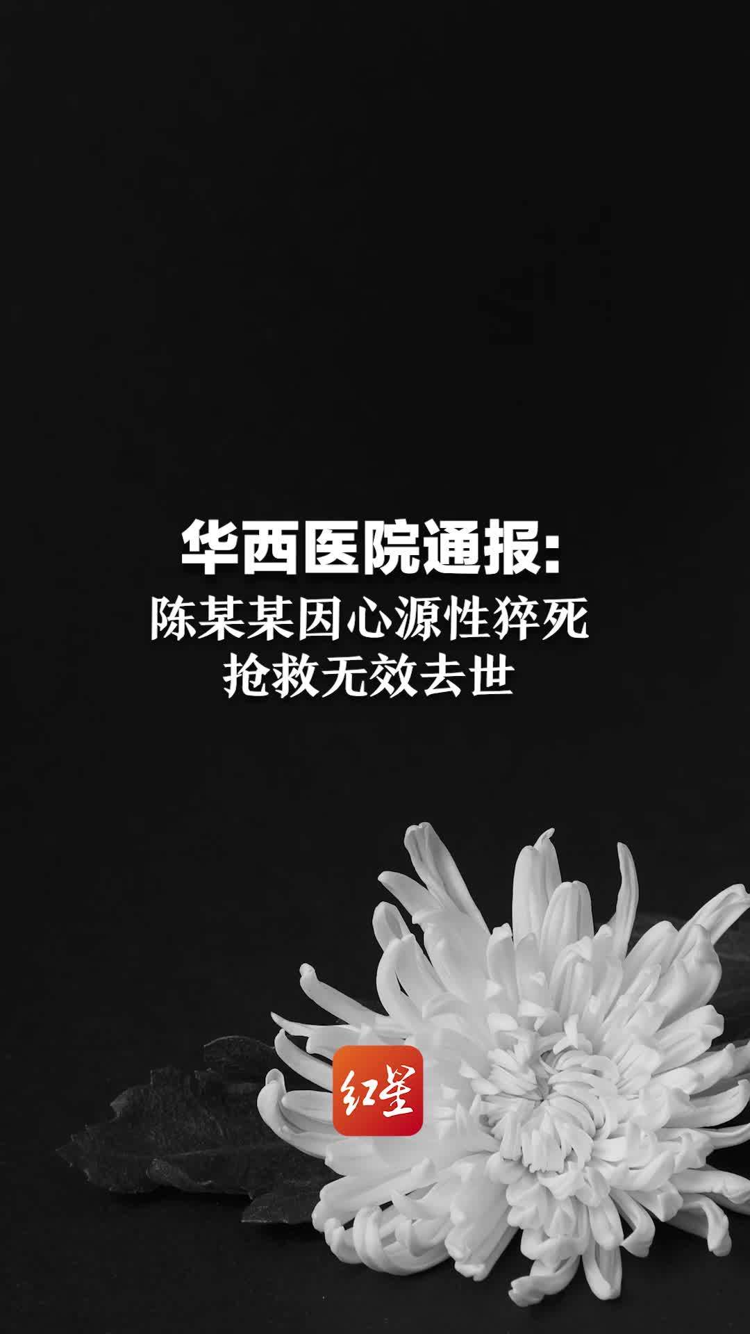 华西医院通报: 陈某某因心源性猝死抢救无效去世