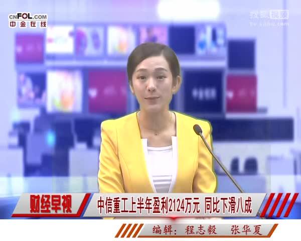 中信重工上半年盈利2124万元 同比下滑八成