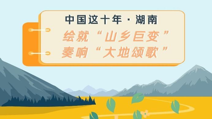 【中国这十年】湖南:绘就"山乡巨变" 奏响"大地颂歌"