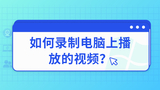 如何录制电脑上播放的视频,这两个录屏方法简单实用