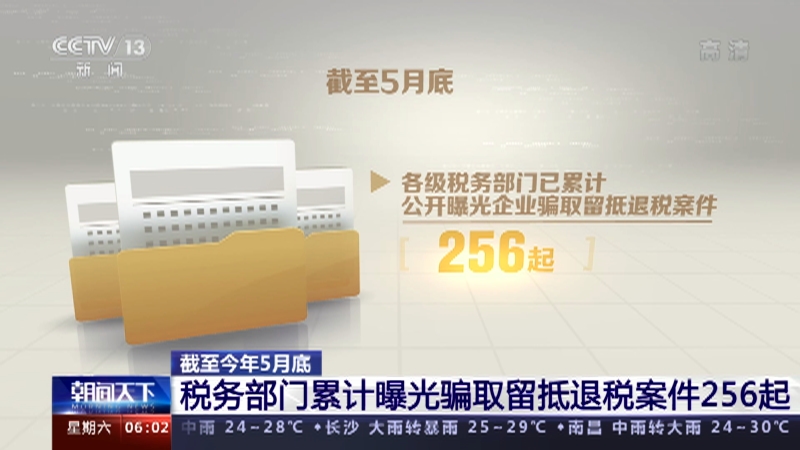 [朝闻天下]截至今年5月底 税务部门累计曝光骗取留抵退税案件256起