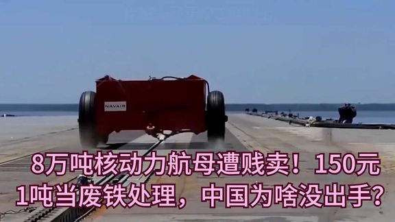 8万吨核动力航母遭贱卖!150元1吨当废铁处理,中国为啥没出手?
