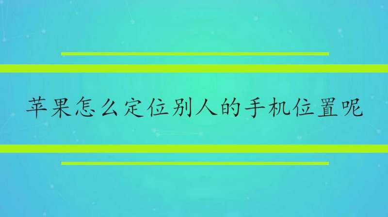 苹果怎么定位别人的手机位置呢