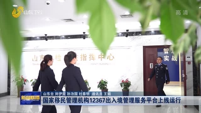 国家移民管理机构12367出入境管理服务平台上线运行
