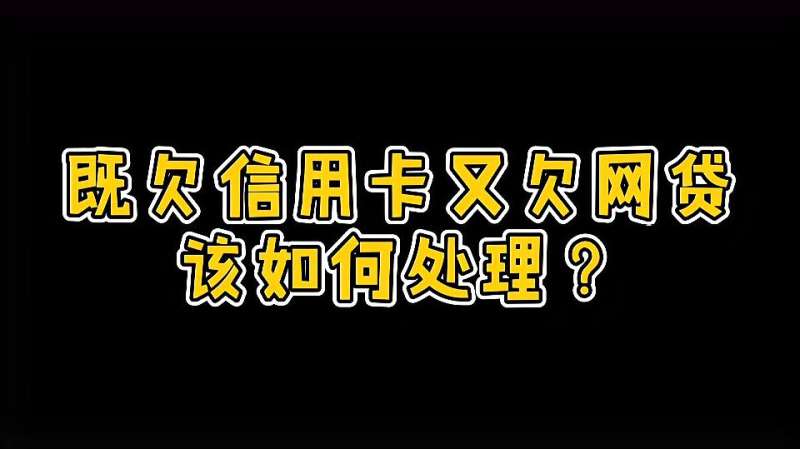 既欠信用卡又欠网贷该如何处理?
