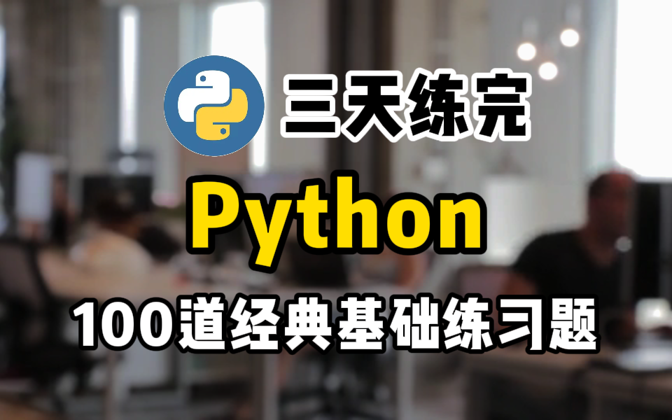 三天练完!学习Python必刷的100道经典实战练习真题,没练等于白学!