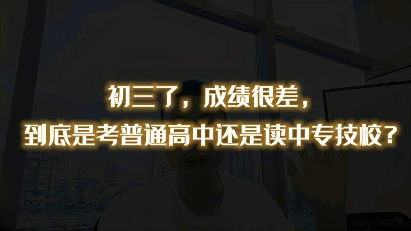 孩子初三了,成绩很差,到底是去普通高中还是读中专技校?