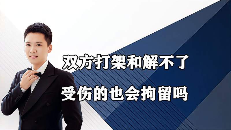 双方打架,和解不了,受伤的也会拘留吗