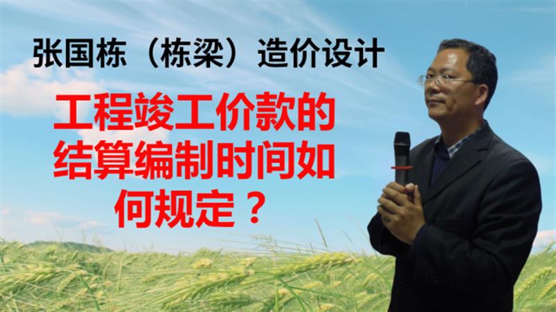 张国栋(栋梁)造价设计:工程竣工价款的结算编制时间如何规定?