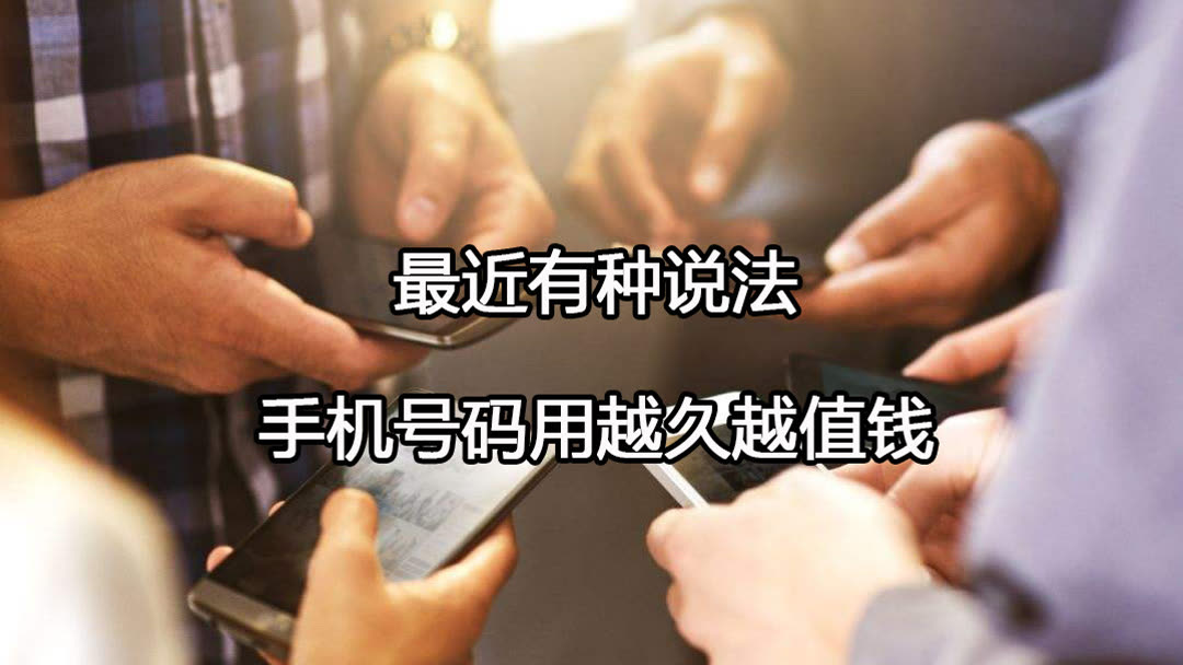 最近有一种说法开始出现,手机号码用越久越值钱