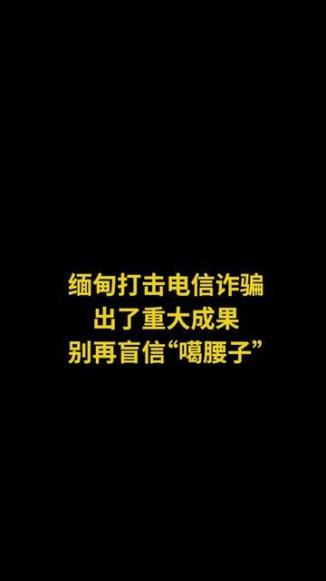缅甸打击电信诈骗出了重大成果,别再盲信“噶腰子”