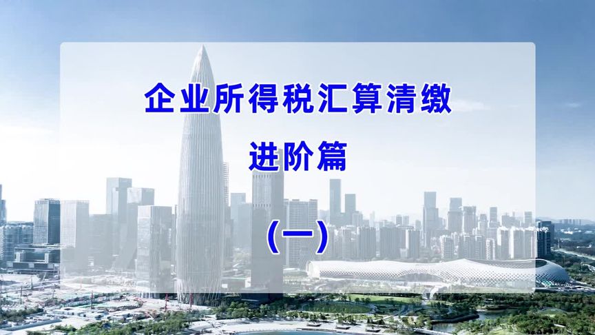 企业所得税汇算清缴-进阶篇(一)#企业所得税 #汇算清缴