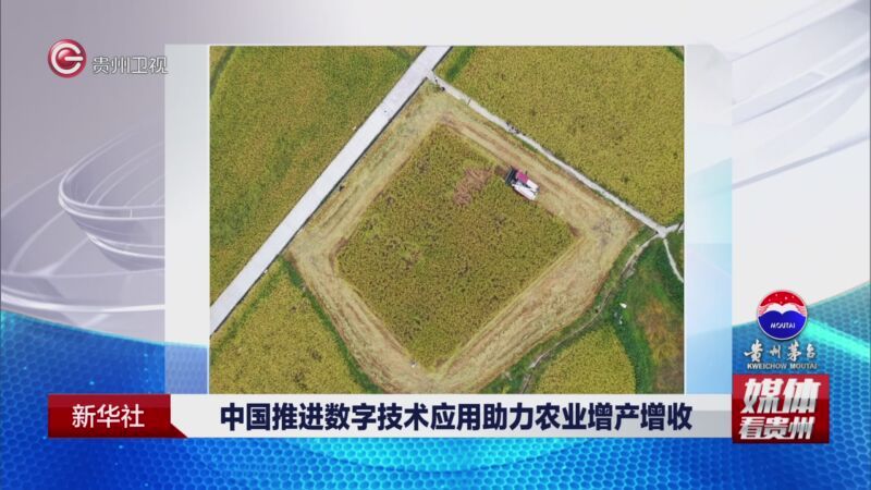 [贵州新闻联播]媒体看贵州 新华社 中国推进数字技术应用助力农业增产...
