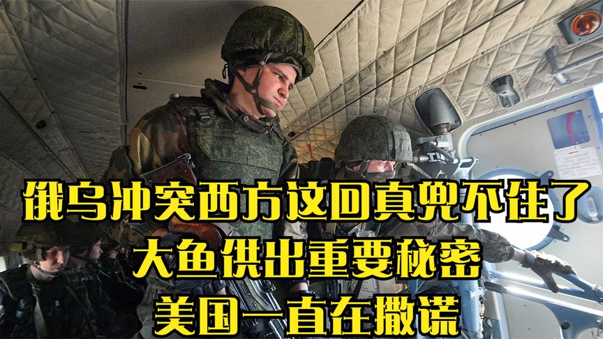 俄乌冲突西方这回真兜不住了,大鱼供出重要秘密,美国一直在撒谎