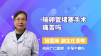 医生科普呀 输卵管堵塞手术痛苦吗?