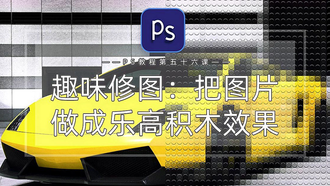 「PS教程」趣味修图,把图片做成孩子的最爱,乐高积木效果