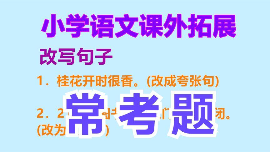 小学语文课外拓展:改写句子是常考题,各种句型练习会考试不差分