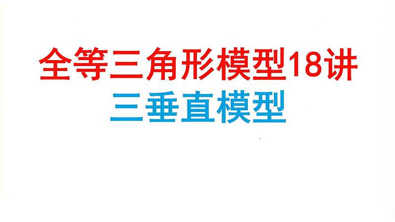 全等三角形模型18讲:三垂直模型10,学霸收藏,重点学习方法