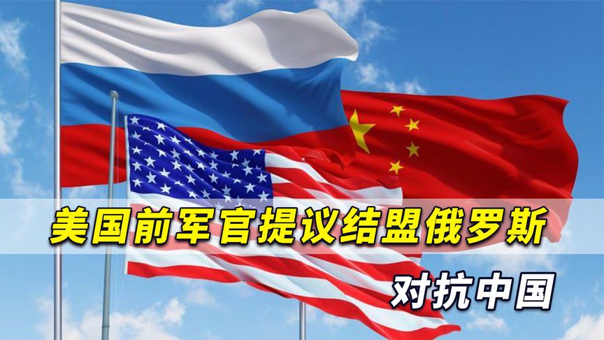 美前军官提议结盟俄罗斯对抗中国,俄专家:还能这么挑拨?