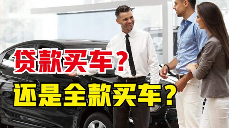 贷款买车还是全款买车划算?老司机帮你算笔账,保你买车不吃亏