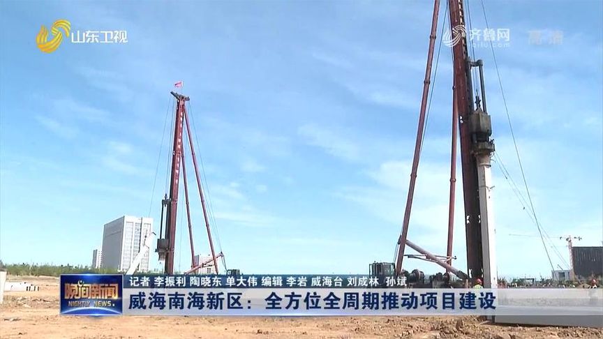 威海南海新区:提供全周期、全天候服务,推动项目快建设、早达产
