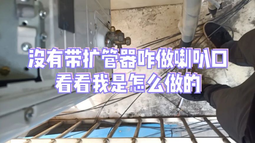 粗枝大叶的师傅又忘记带扩口器。看看他最后怎么解决的