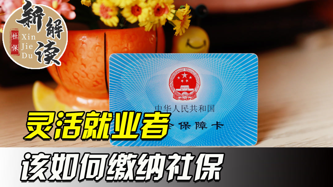 2021年,灵活就业者该如何缴纳社保?早明白早受益