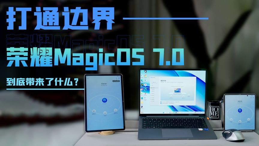 打通边界!荣耀MagicOS 7.0到底带来了什么?