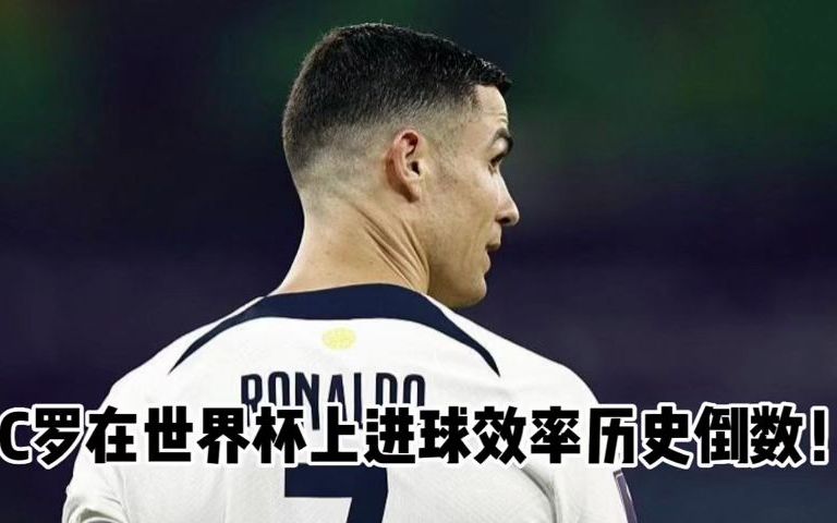 C罗在世界杯上进球效率历史倒数!