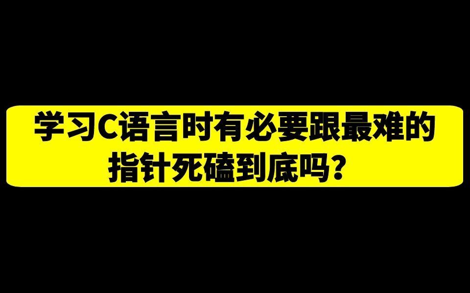 学习C语言时有必要跟最难的指针死磕到底吗?