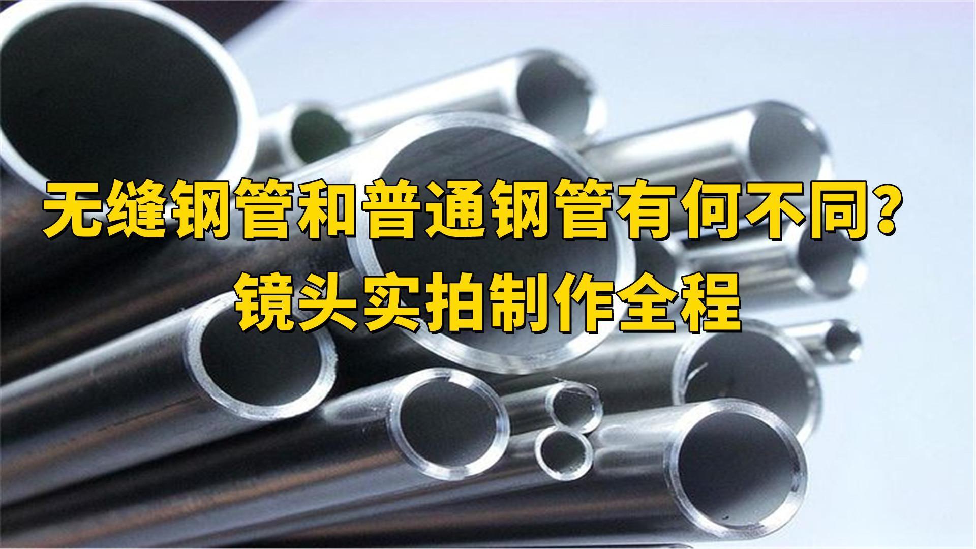 普通钢管和无缝钢管有什么不同?实拍制作的全过程,涨知识了