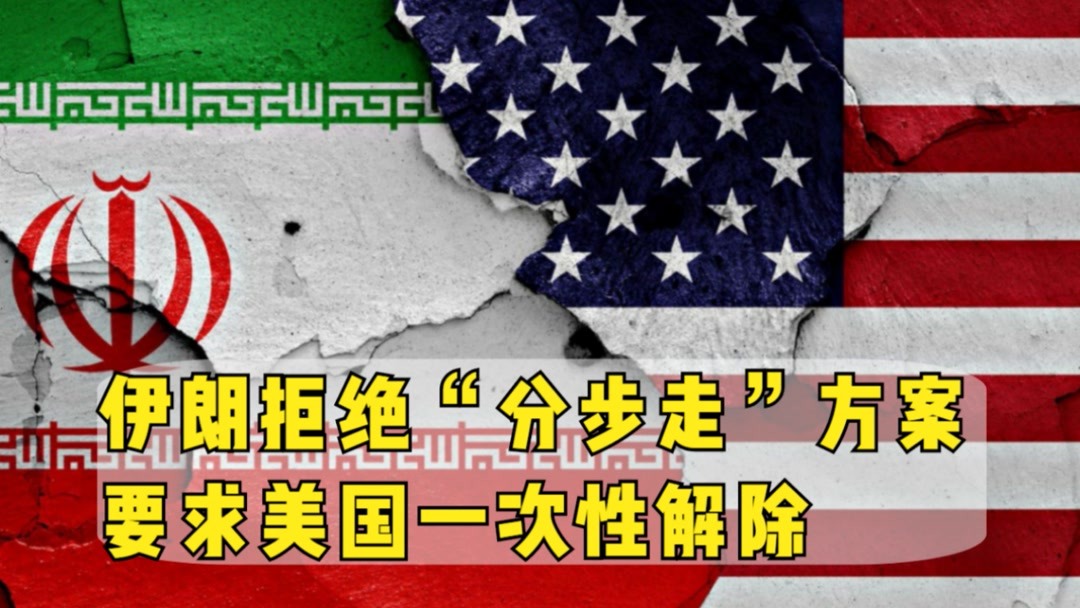 伊朗警告美国别浪费时间,拒绝“分步走”方案,要求一次性解除