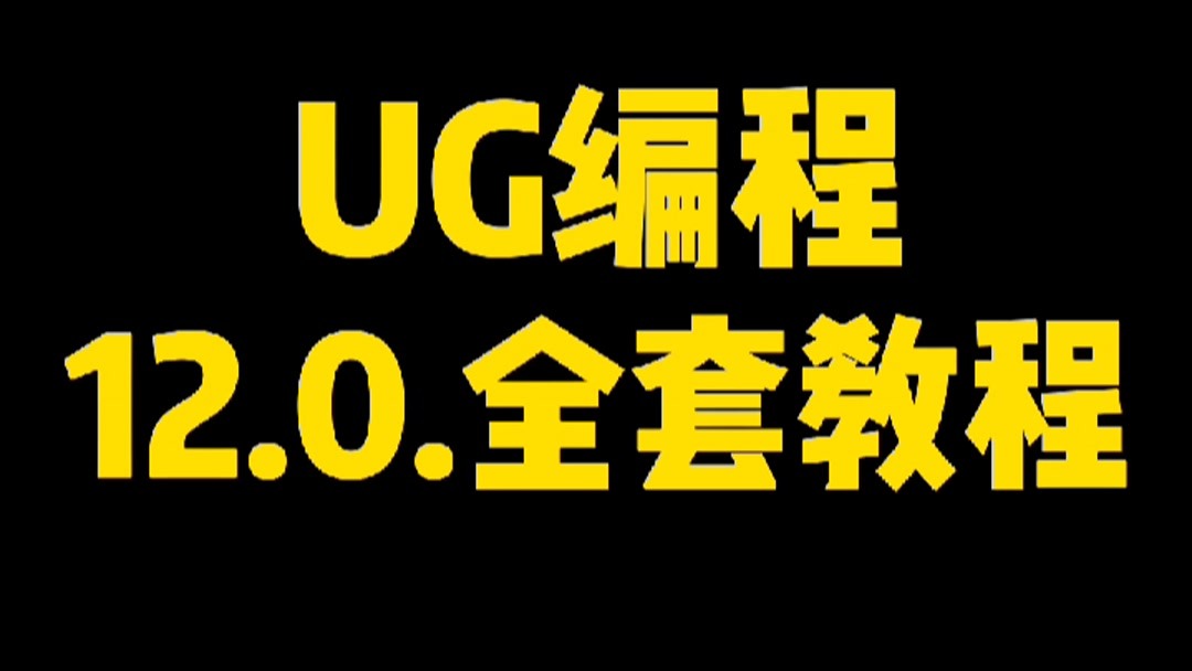 UG12.0全套教程,分享给正在自学的朋友们!让你学习不再困难