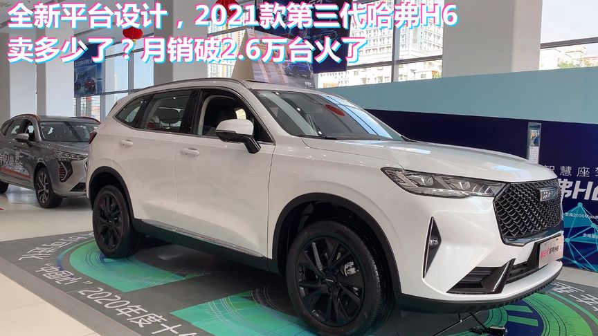 全新平台设计,2021款第三代哈弗H6卖多少了?月销破2.6万台火了