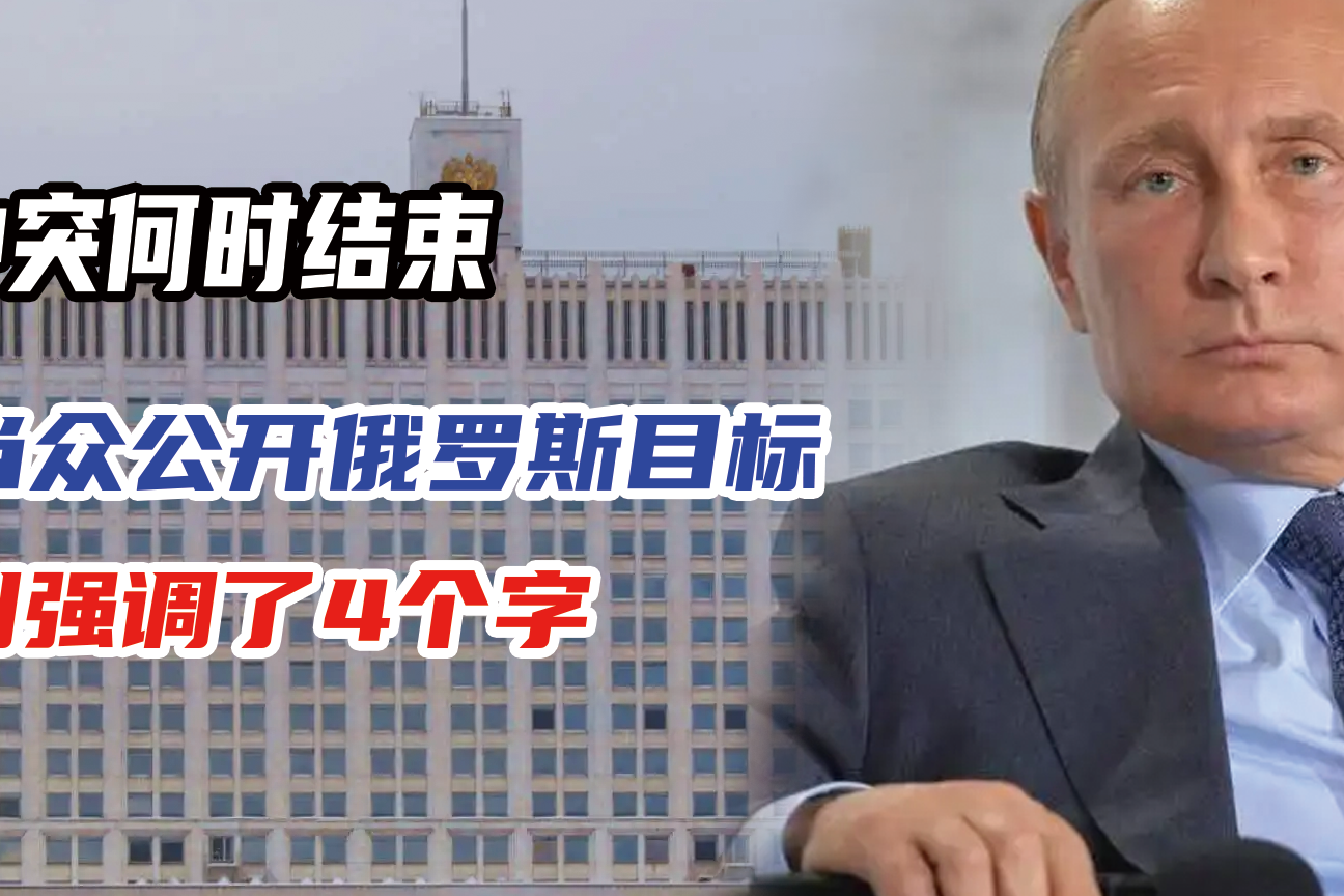 俄乌冲突何时结束?普京当众公开俄罗斯目标,还特别强调了4个字