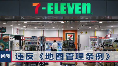 711使用不完整中国地图被罚15万,漏标南海诸岛,列台湾为“国家”