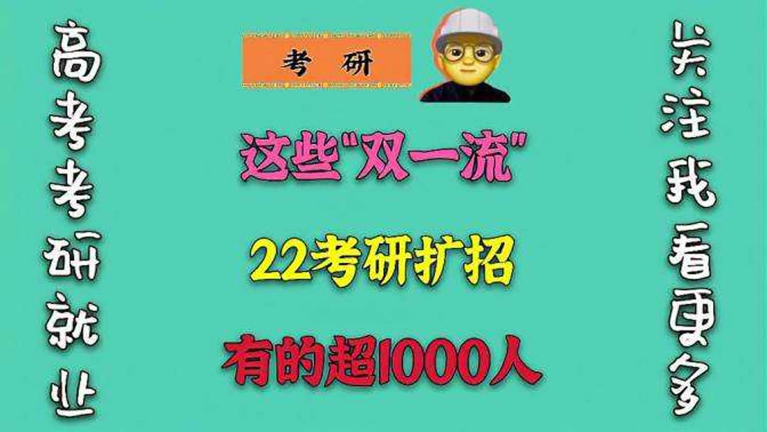 这些“双一流”高校22年研究生扩招,有的多招1000人,快来看看
