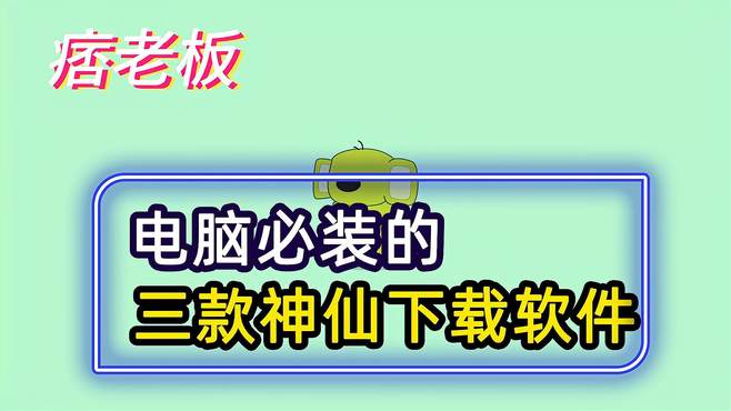 电脑必装的三款神级下载软件,各个都是精品,轻松下载各种文件