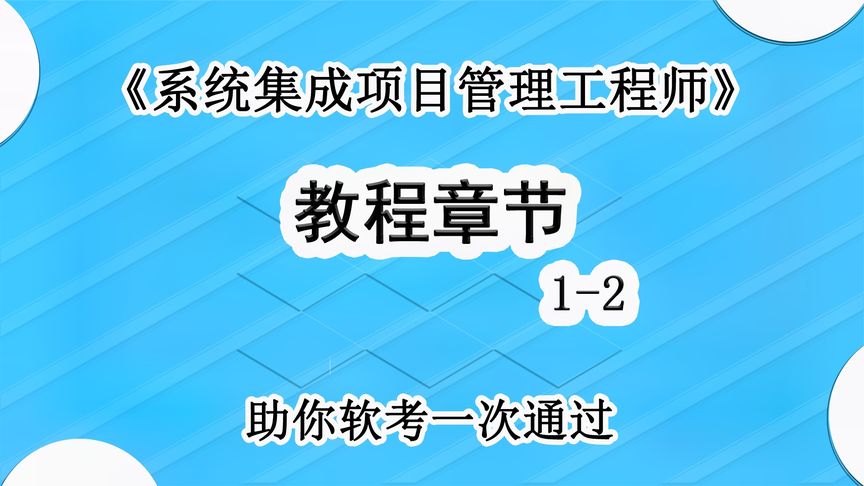 有了这份视频,轻松通过考试,课程1-2系统集成项目管理工程师
