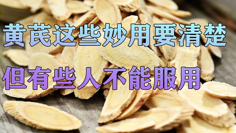 黄芪到底有什么作用?泡水的这些妙用要清楚,但有些人不能服用