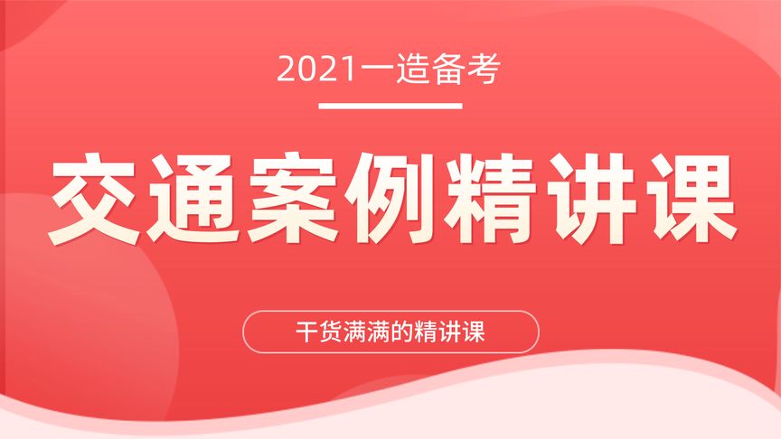 【2021备考】一级造价工程师《交通案例》精讲课7