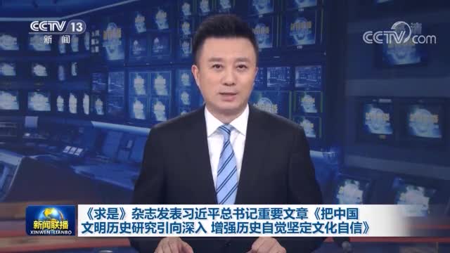 ...重要文章《把中国文明历史研究引向深入,增强历史自觉坚定文化自信》